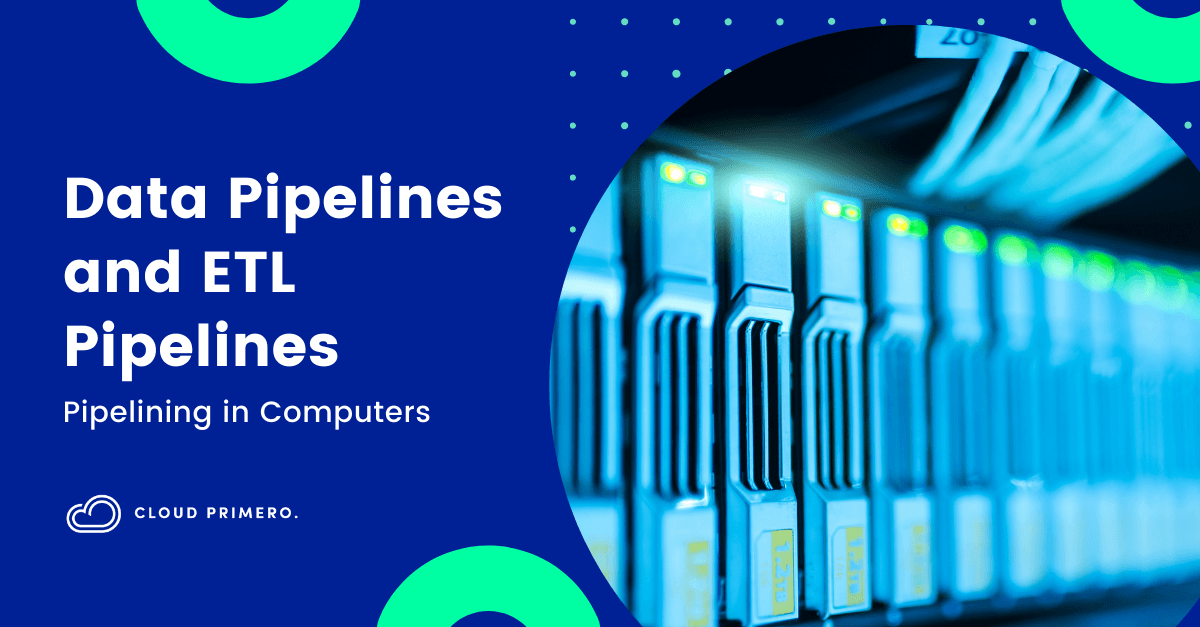 Pipelining in Computers, Data Pipelines and ETL Pipelines - Cloud Primero
